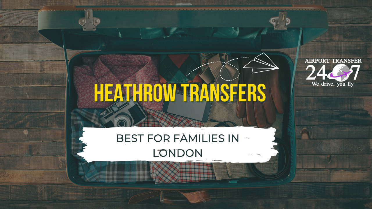 Why Heathrow Transfers Are Best for Families in London